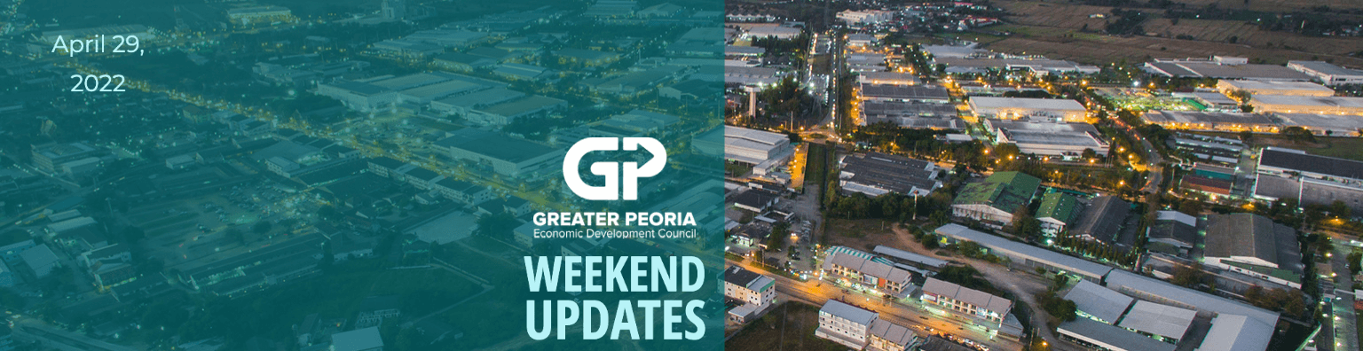 GPEDC Weekend Update- April 29, 2022 - Greater Peoria EDC