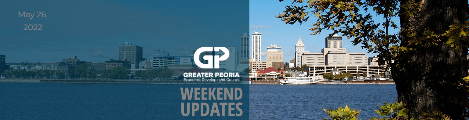 GPEDC Weekend Update- May 26, 2022 - Greater Peoria EDC
